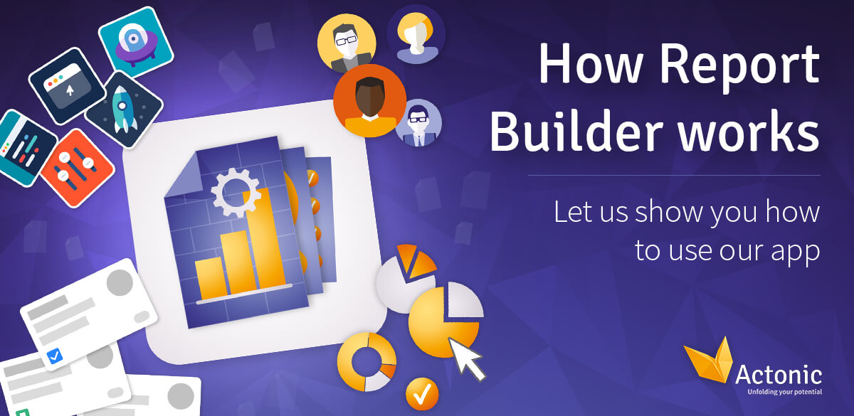 How Report Builder works - Actonic – Unfolding your potential