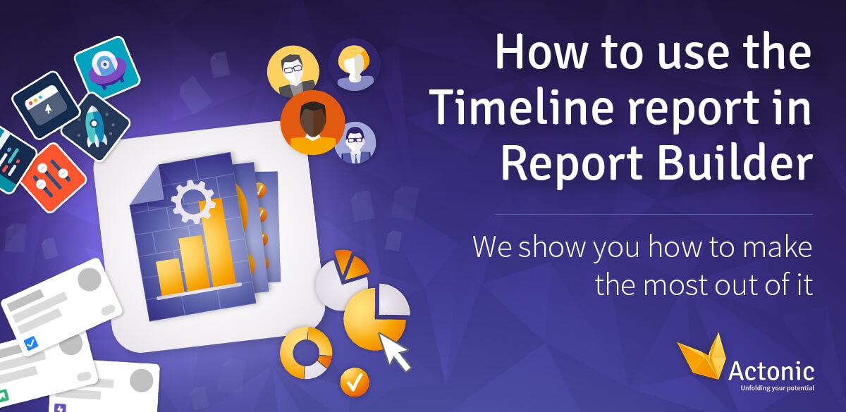 How to use the Timeline report in Report Builder - Actonic – Unfolding ...
