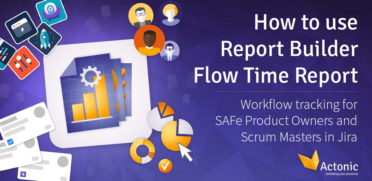 How to use Report Builder Flow Time Report - Actonic – Unfolding your ...