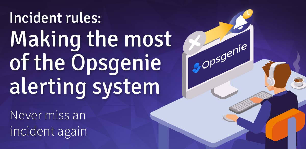 Making the most of the Opsgenie alerting system with Incident Rules ...