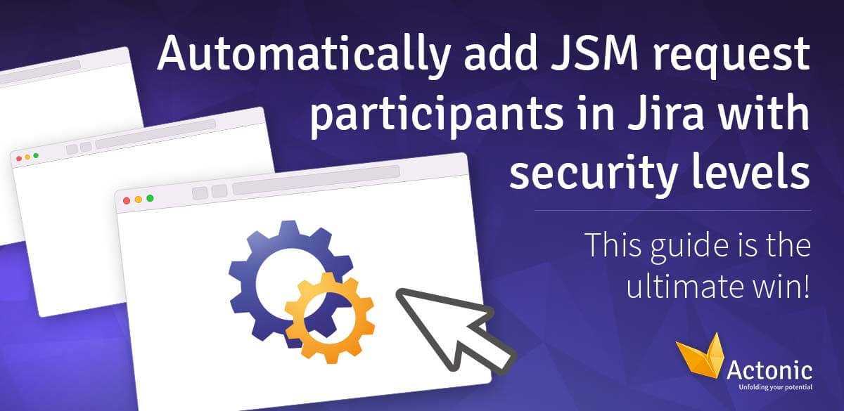Automatically add JSM request participants in Jira with security levels - Actonic – Unfolding ...