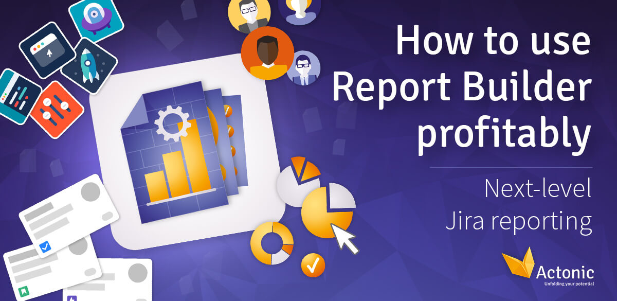 How to use Report Builder profitably - Actonic – Unfolding your potential