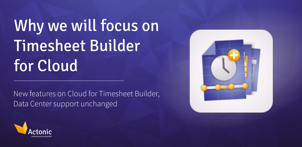 Why we focus on Timesheet Builder for Cloud - Actonic – Unfolding your potential